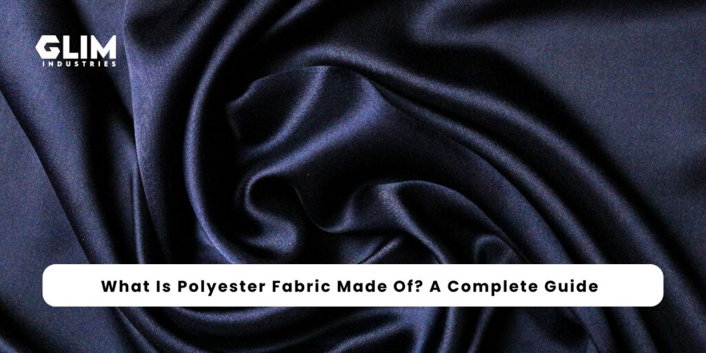 What Is Polyester Fabric Made Of? A Complete Guide - Glim Industries