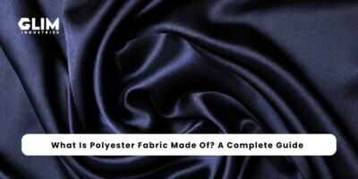 What Is Polyester Fabric Made Of? A Complete Guide - Glim Industries